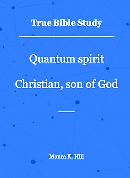True Bible Study - Quantum Spirit Christian, Son of God von Maura K ...