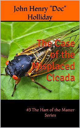 The Case of the Misplaced Cicada by John Henry "Doc" Holliday: English ...