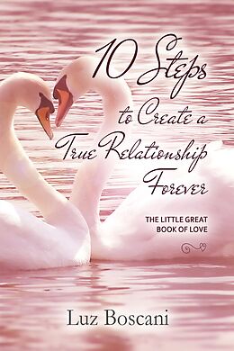 10 Steps to Create a True Relationship Forever. The Little Great Book of Love. von Luz Boscani ...