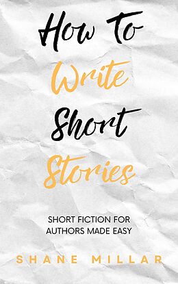 How to Write Short Stories (Write Better Fiction, #6) by Shane Millar ...