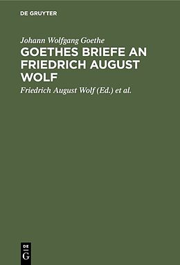 Goethes Briefe an Friedrich August Wolf von Johann Wolfgang Goethe: E ...