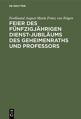 Feier des fünfzigjährigen Dienst-Jubiläums des Geheimenraths und ...