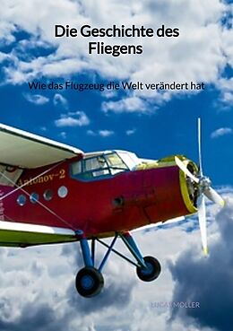 Die Geschichte des Fliegens - Wie das Flugzeug die Welt verändert hat von Lucas Möller: Buch ...