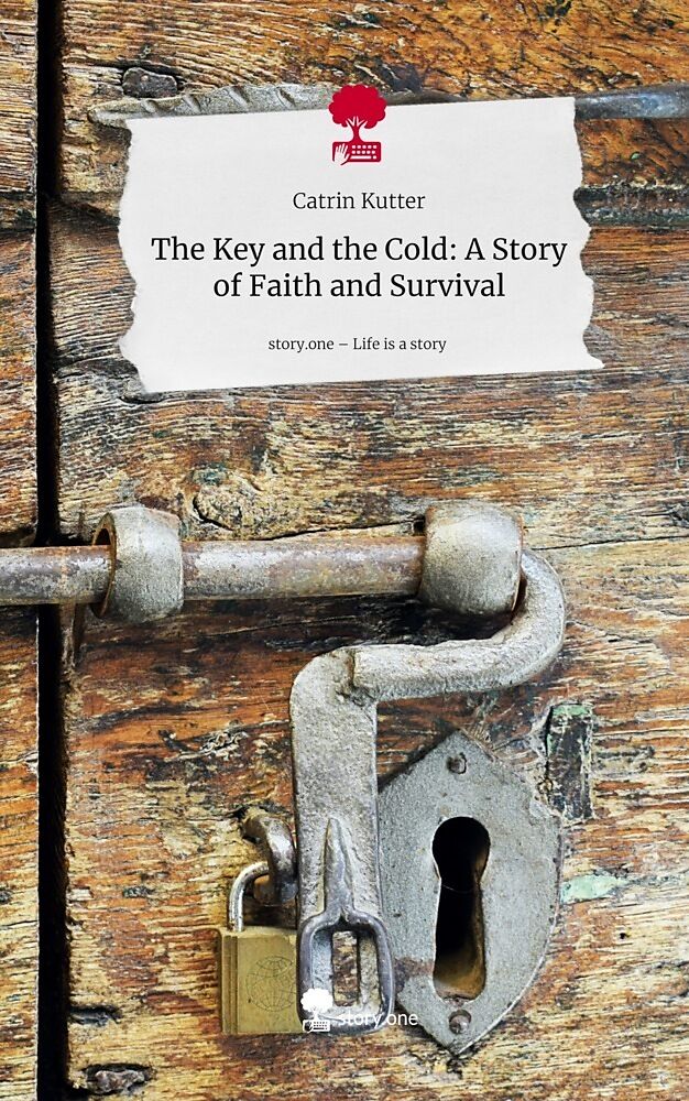The Key and the Cold: A Story of Faith and Survival. Life is a Story ...