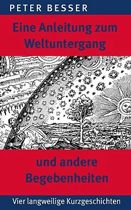 Eine Anleitung zum Weltuntergang und andere Begebenheiten von Peter ...