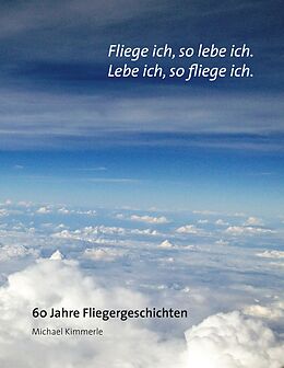 Fliege ich, so lebe ich. Lebe ich, so fliege ich. von Michael Kimmerle ...