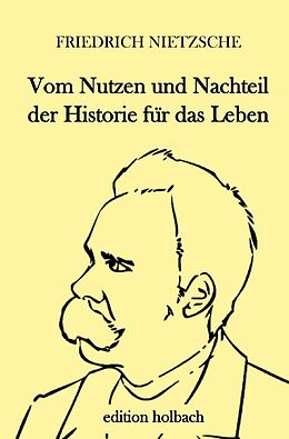Vom Nutzen und Nachteil der Historie für das Leben von Friedrich ...