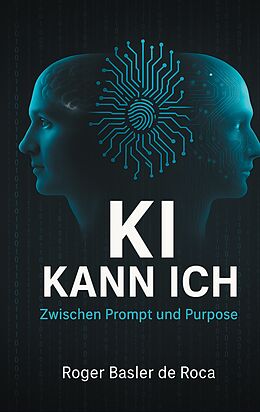 KI Kann ich: Zwischen Prompt und Purpose von Roger Basler de Roca: Buch ...