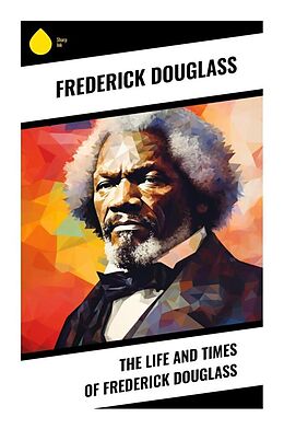 The Life and Times of Frederick Douglass by Frederick Douglass ...