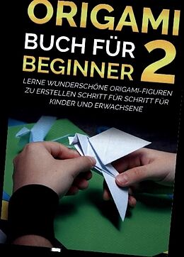 Origami Buch für Beginner 2: Lerne wunderschöne Origami-Figuren zu ...