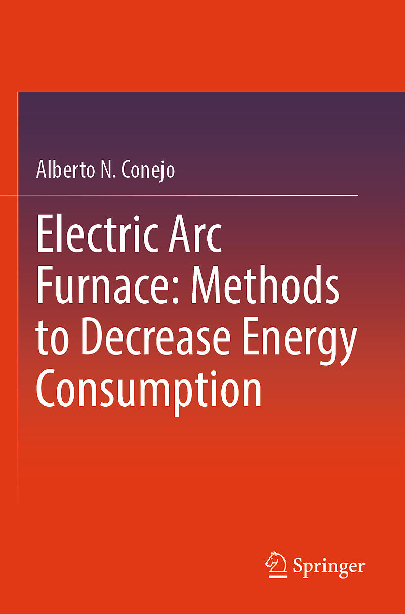 Electric Arc Furnace: Methods to Decrease Energy Consumption by Alberto N. Conejo: Kartonierter ...