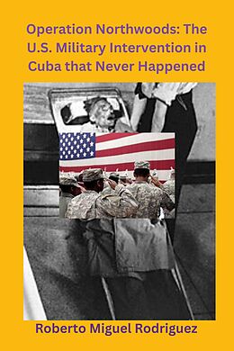 Operation Northwoods: The U.S. Military Intervention in Cuba that Never ...