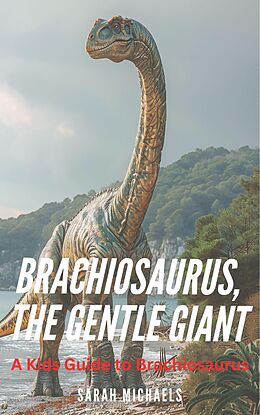 Brachiosaurus, the Gentle Giant: A Kids Guide to Brachiosaurus von ...