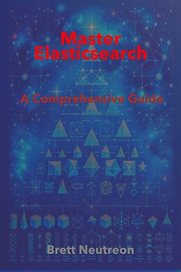 Mastering Elasticsearch: A Comprehensive Guide - Brett Neutreon - eBooks en anglais | Ex Libris