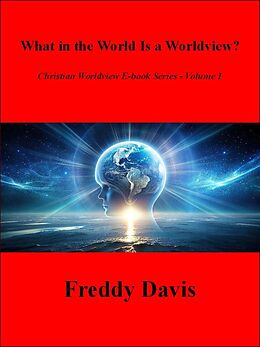 What in the World Is a Worldview? (Christian Worldview E-book Series ...